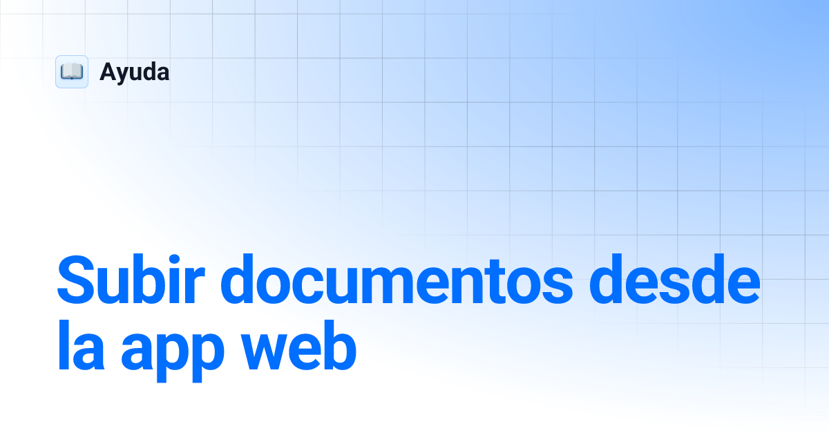 Subir documentos desde la app web | Ayuda